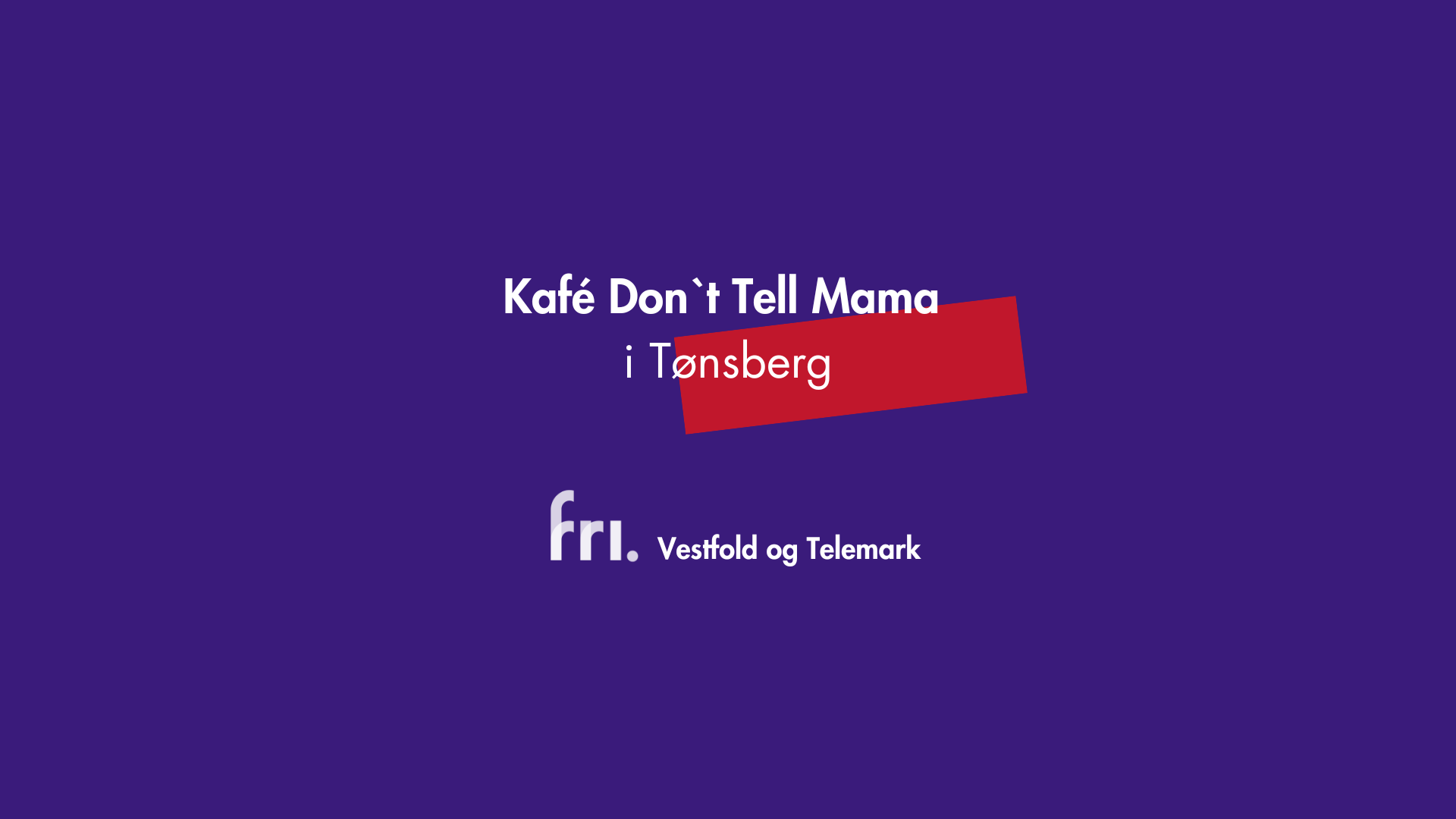 Kafé Don`t Tell Mama – i Tønsberg – FRI – foreningen for kjønns- og ...